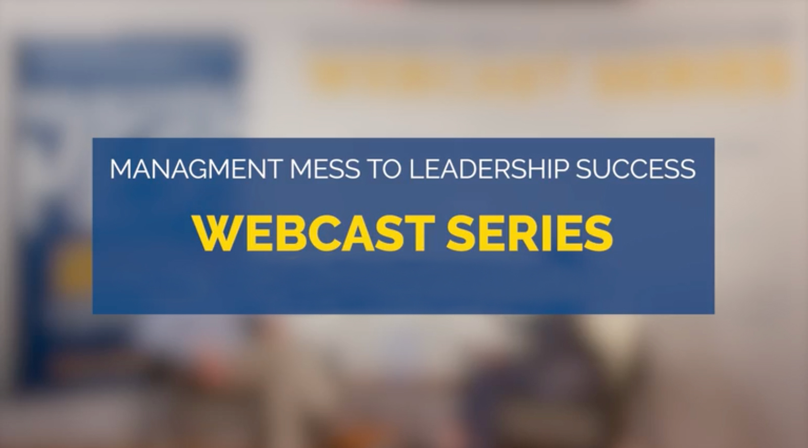 Webcasts - Management Mess to Leadership Success